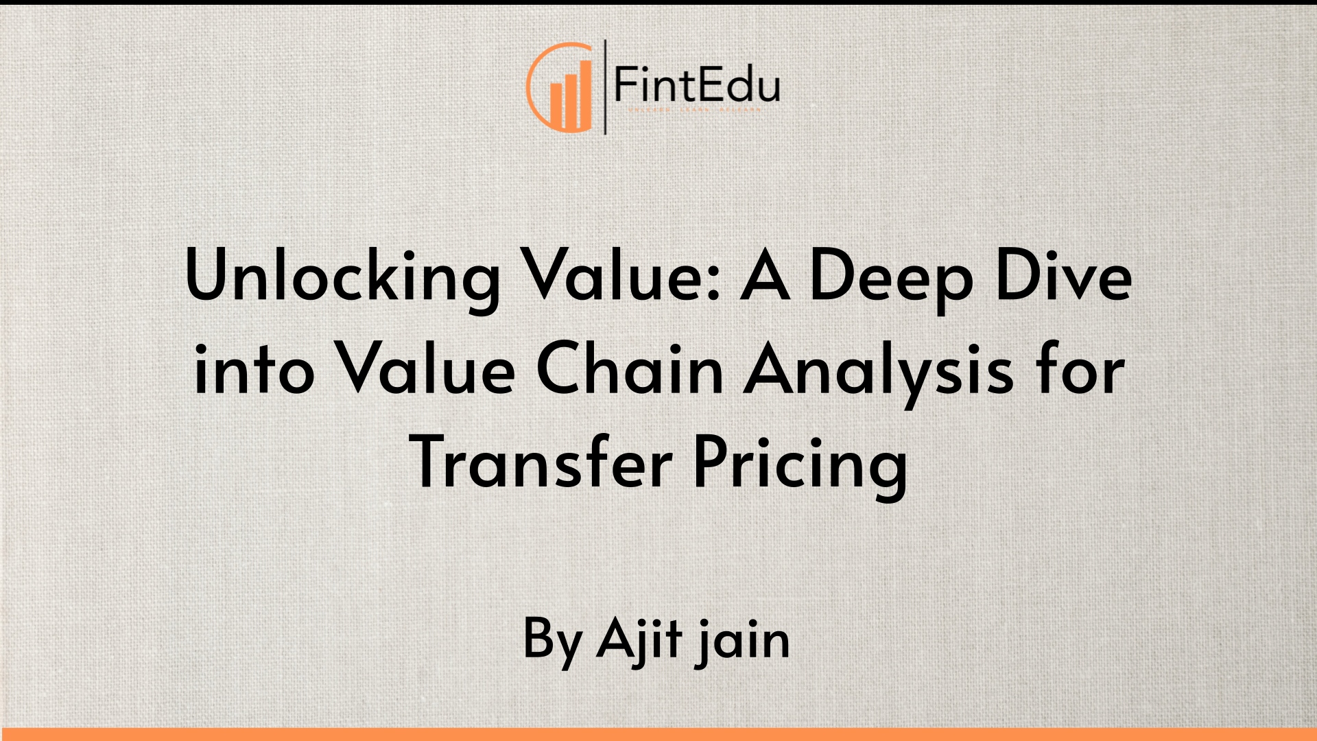 Fintedu: Ajit jain: Unlocking Value: A Deep Dive into Value Chain Analysis for Transfer Pricing